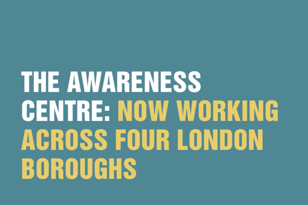The Awareness Centre: Working Across Four London Boroughs